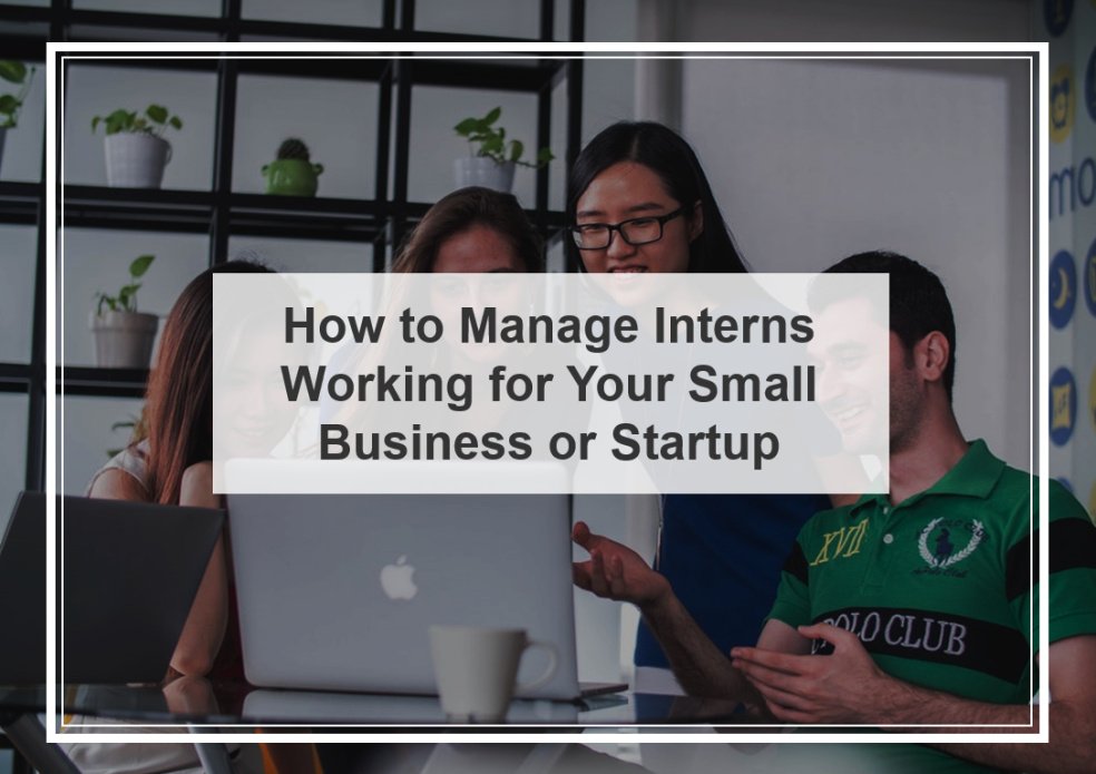 How to Manage Interns Working for Your Small Business or Startup - Eloquens