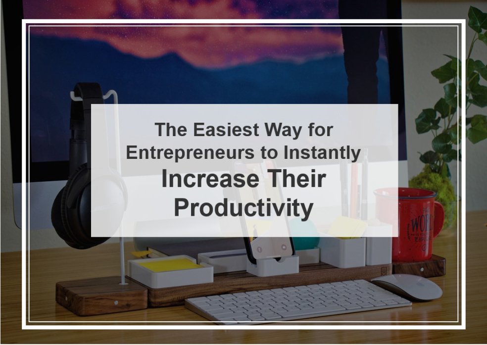 The Easiest Way for Entrepreneurs to Instantly Increase Their ...